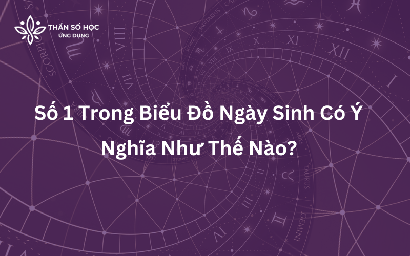Số 1 Trong Biểu Đồ Ngày Sinh Có Ý Nghĩa Như Thế Nào? - Thần Số Học Ứng Dụng
